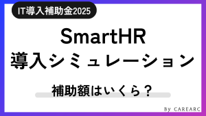 SmartHR導入はIT導入補助金2025の通常枠！補助額や注意点など解説 | CAREARC BLOG
